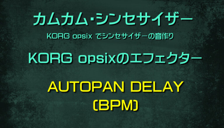 KORG opsixのエフェクター: AUTOPAN DELAY(BPM) | カムカム・シンセサイザー