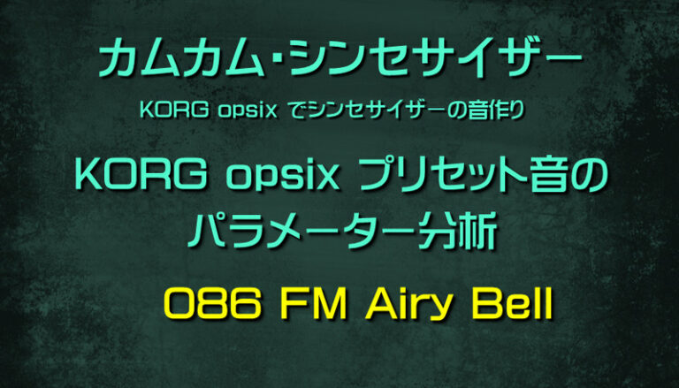 KORG opsixのプリセット分析: 086 FM Airy Bell | カムカム・シンセサイザー