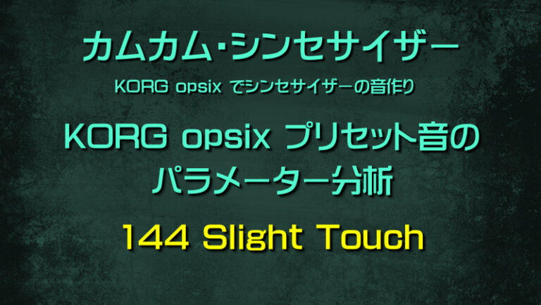 KORG opsixのプリセット分析: 144 Slight Touch | カムカム・シンセサイザー